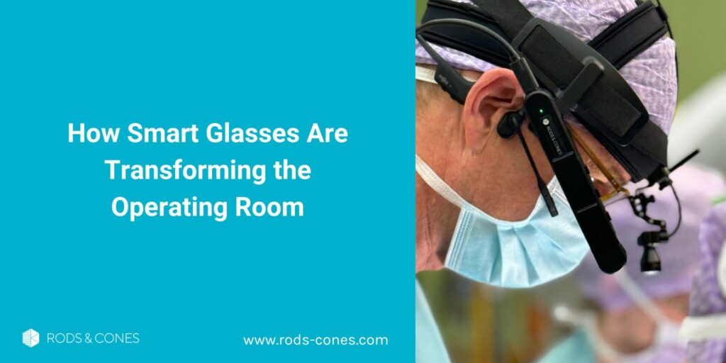 How Smart Glasses Are Transforming the Operating Room - Rods & Cones